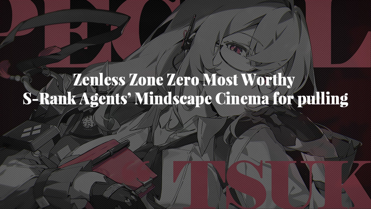 ZZZ Most Worthy S-Rank Agents’ Mindscape Cinema for Pulling – 141Store